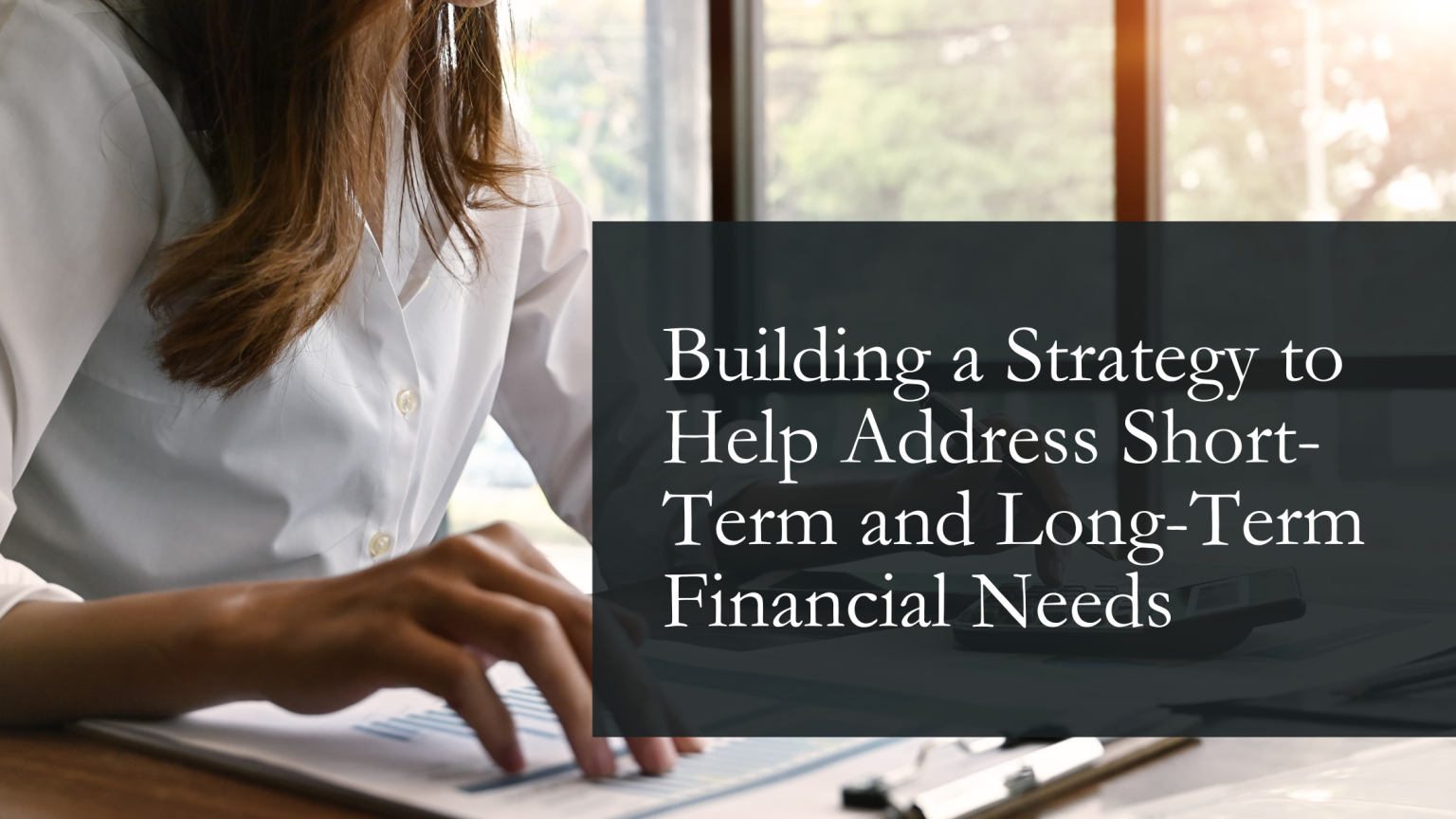 How to Build A Financial Strategy for Your Short & Long-Term Needs